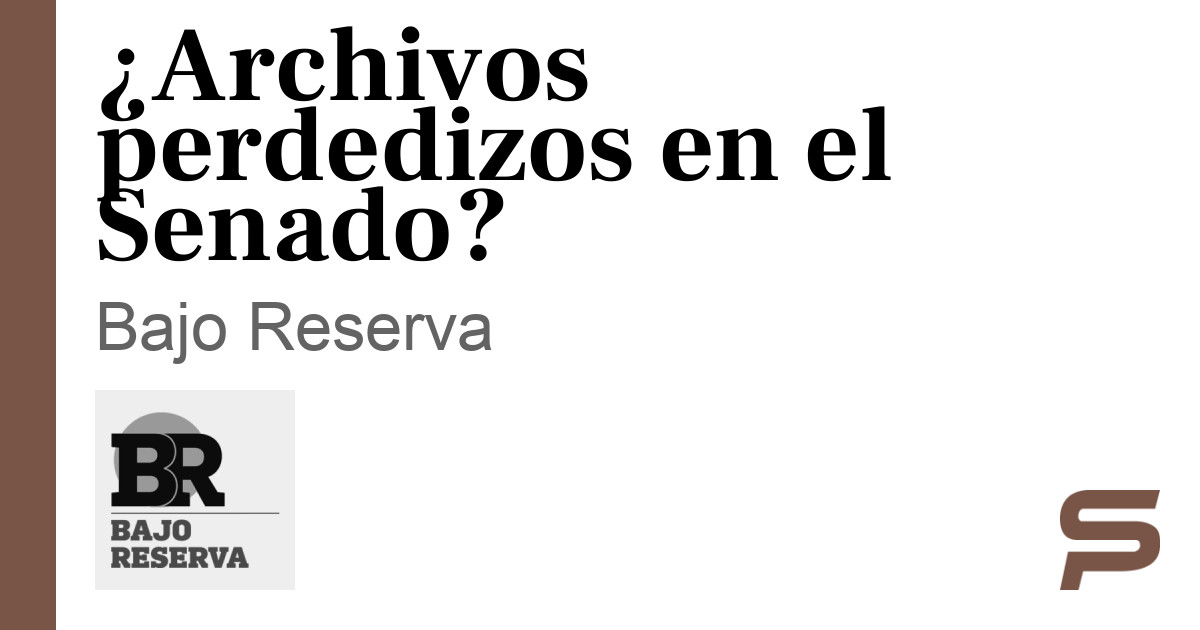 ¿Archivos perdedizos en el Senado? - SonoraPresente