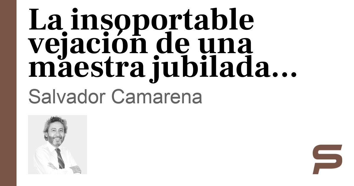 La insoportable vejación de una maestra jubilada - SonoraPresente