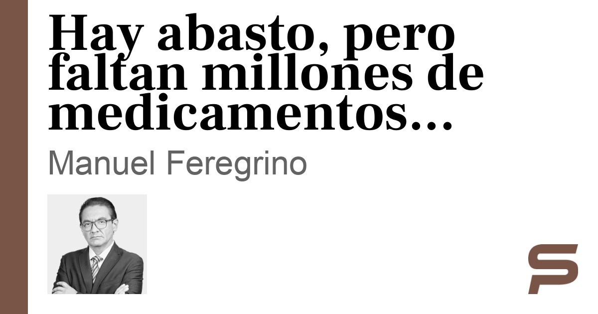 Hay abasto, pero faltan millones de medicamentos - SonoraPresente