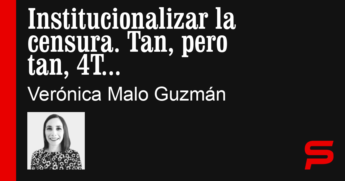 Institucionalizar la censura. Tan, pero tan, 4T - SonoraPresente