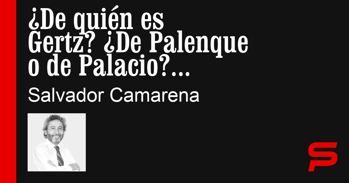 ¿De quién es Gertz? ¿De Palenque o de Palacio? - SonoraPresente