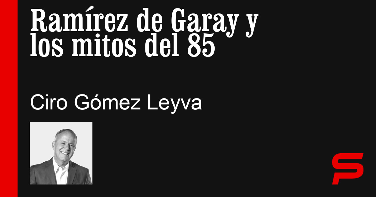 Ramírez de Garay y los mitos del 85 - SonoraPresente