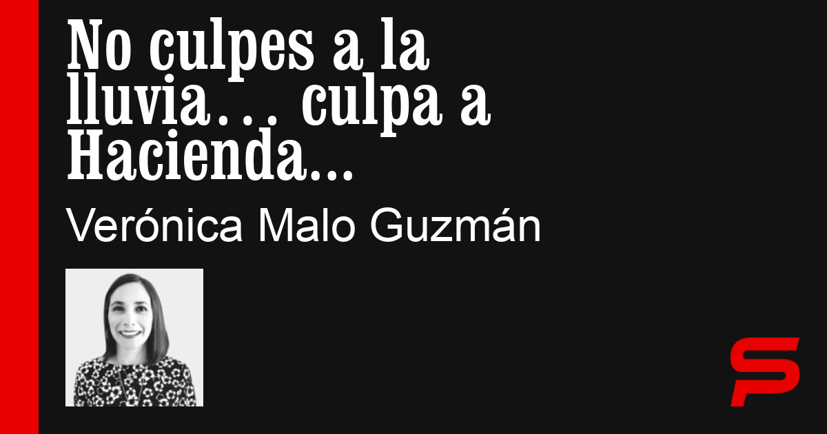 No culpes a la lluvia… culpa a Hacienda - SonoraPresente
