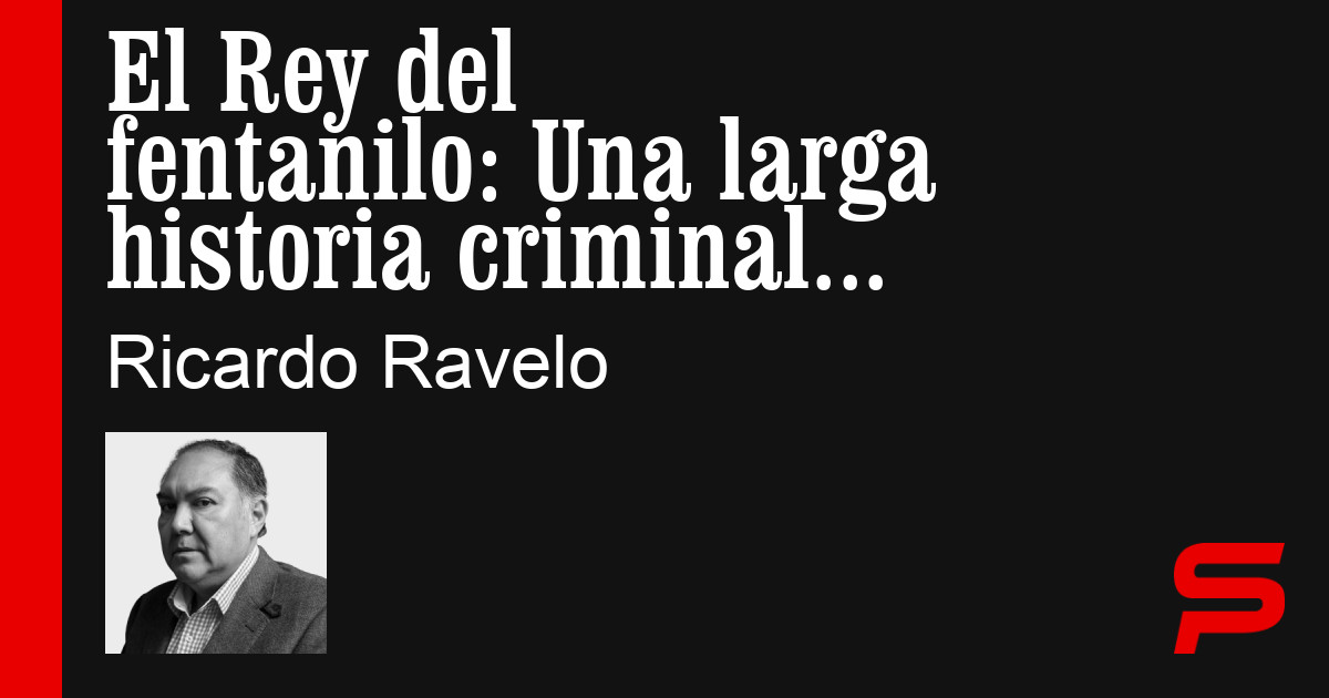 El Rey del fentanilo: Una larga historia criminal - SonoraPresente