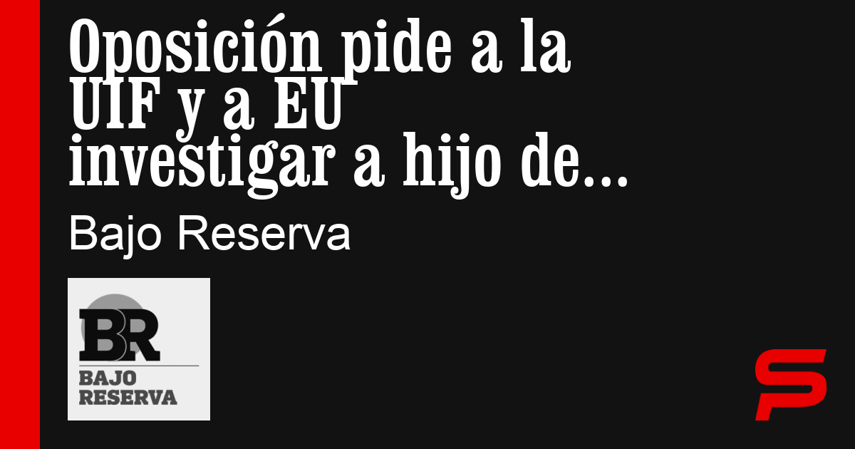 Oposición pide a la UIF y a EU investigar a hijo de AMLO - SonoraPresente